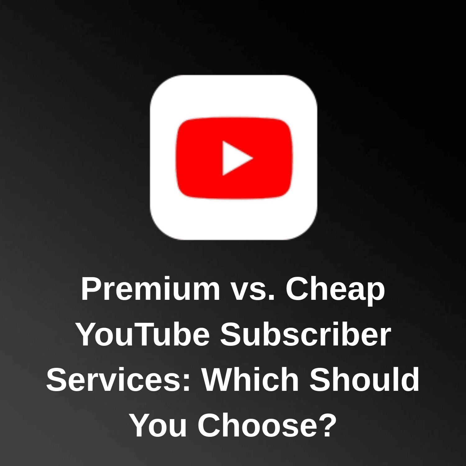 Premium vs. Cheap YouTube Subscriber Services: Which Should You Choose?